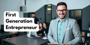 Who is a First Generation Entrepreneur? (+ Tips & Challenges)