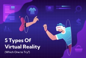 5 Types Of Virtual Reality. Which One to Try? (+ Applications)